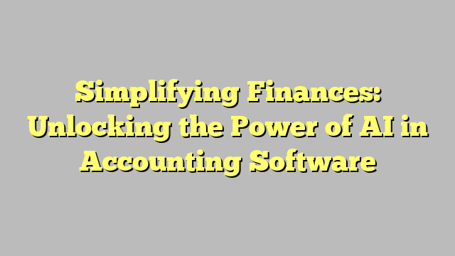 Simplifying Finances: Unlocking the Power of AI in Accounting Software ... Simplifying Finances: Unlocking the Power of AI in Accounting Software ...